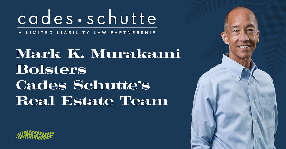 Mark K. Murakami Bolsters Cades Schutte’s Real Estate Team - Cades Schutte